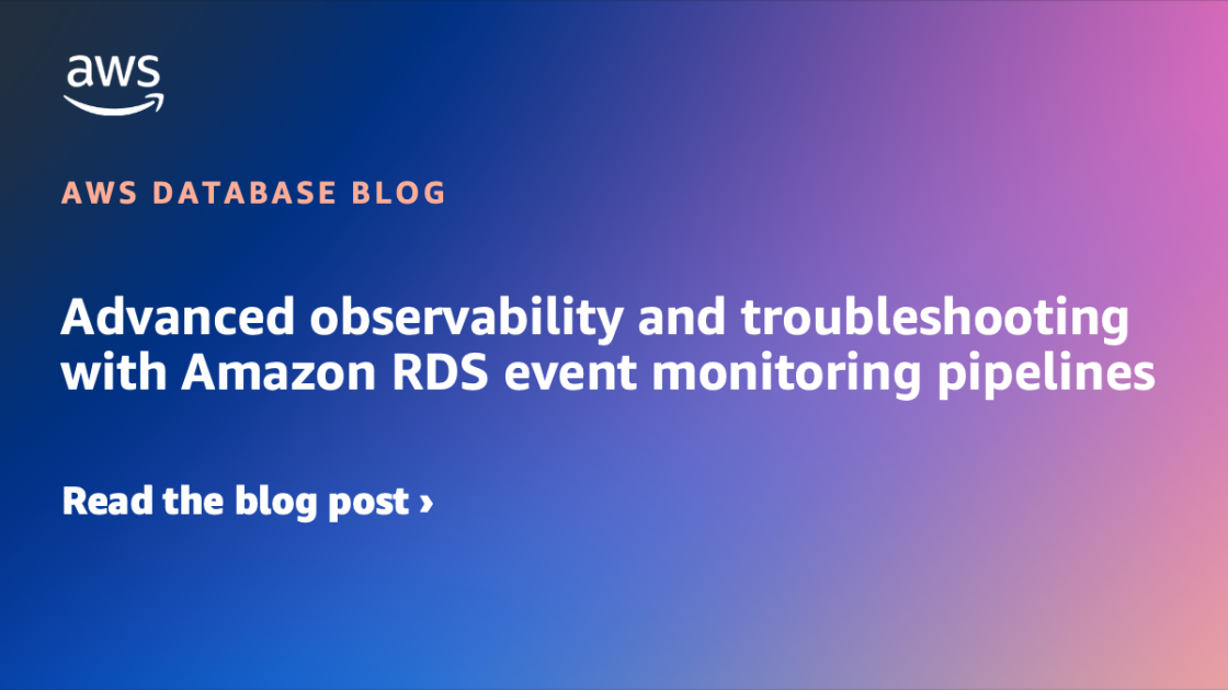 Advanced observability and troubleshooting with Amazon RDS event monitoring pipelines | AWS ...