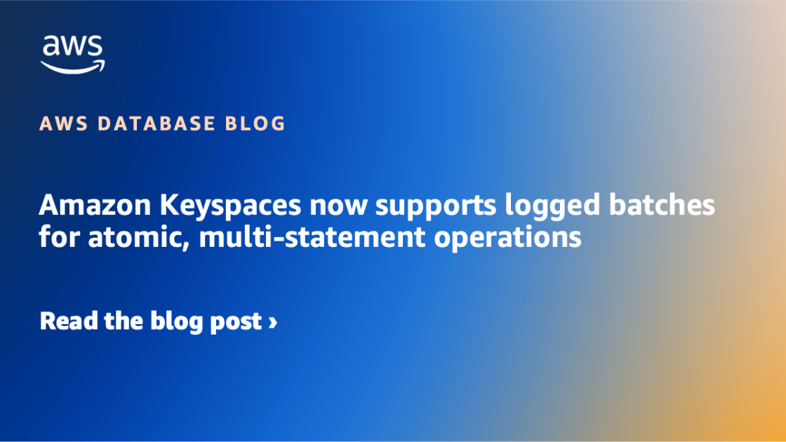 Amazon Keyspaces now supports logged batches for atomic, multi ...