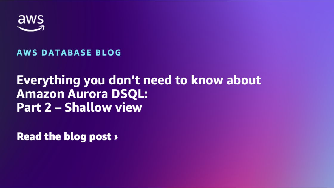 Everything you don’t need to know about Amazon Aurora DSQL: Part 2 – Shallow view | AWS Database ...