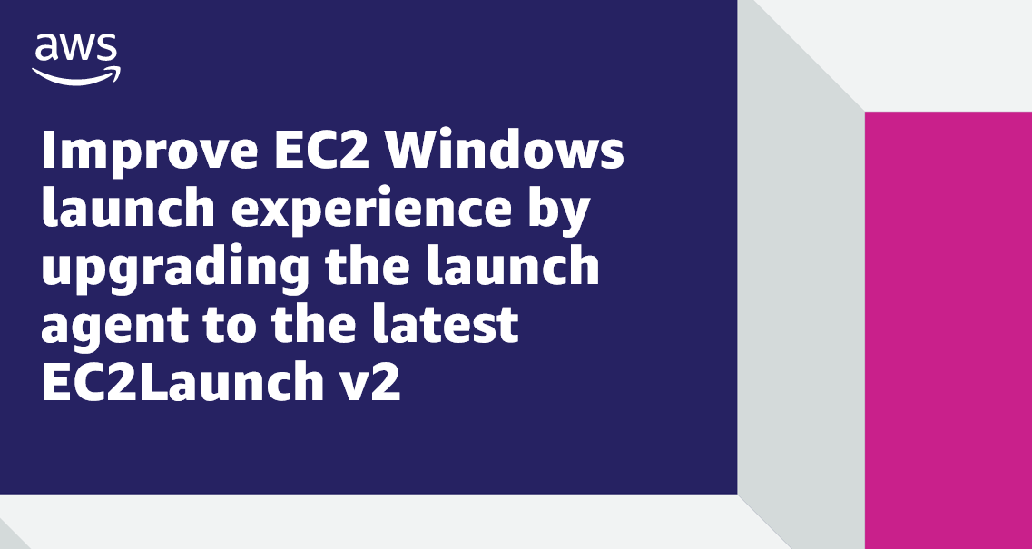 Improve EC2 Windows launch experience by upgrading the launch agent to ...