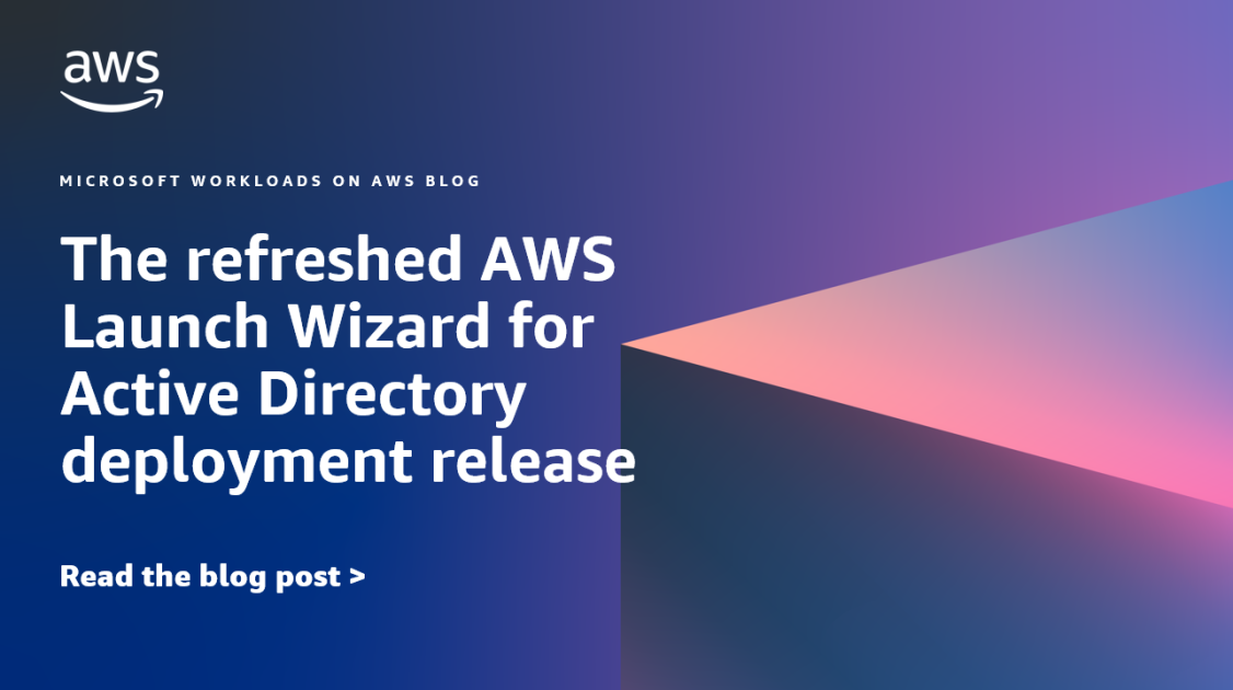 The refreshed AWS Launch Wizard for Active Directory deployment release | Microsoft Workloads on AWS