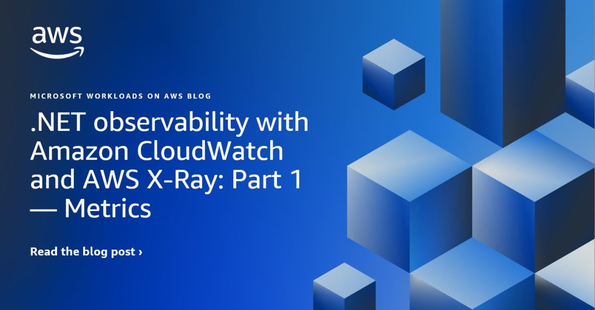 .NET observability with Amazon CloudWatch and AWS X-Ray: Part 1 — Metrics | Microsoft Workloads ...