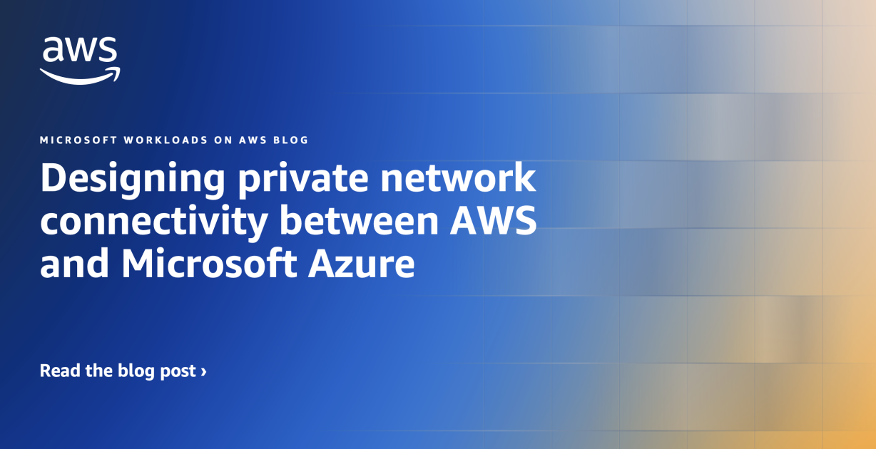 Designing private network connectivity between AWS and Microsoft Azure | Microsoft Workloads on AWS