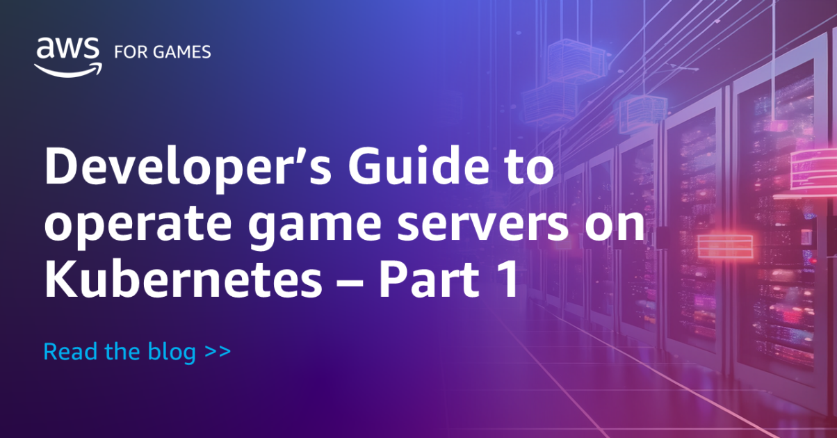 Developer’s Guide to operate game servers on Kubernetes – Part 1 | AWS ...