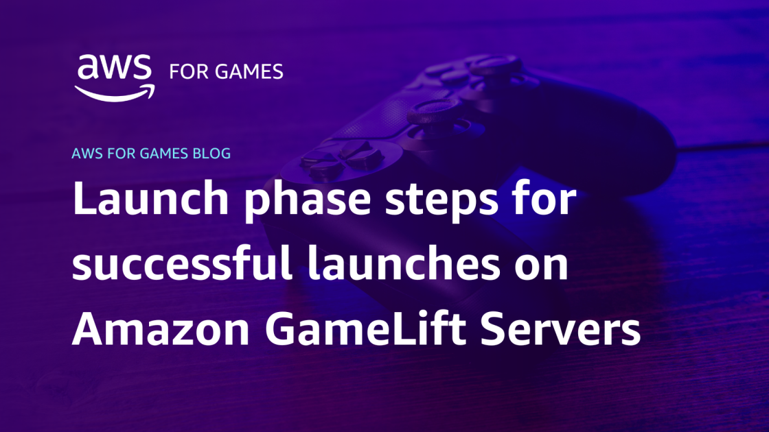 Launch phase steps for successful launches on Amazon GameLift Servers ...