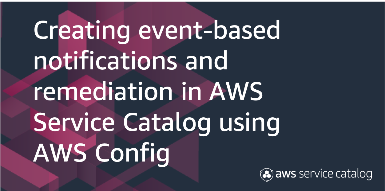 Creating event-based notifications and remediation in AWS Service ...