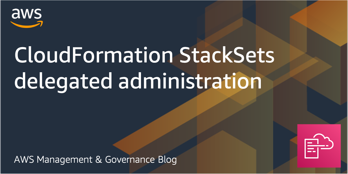 CloudFormation StackSets delegated administration | AWS Cloud Operations Blog
