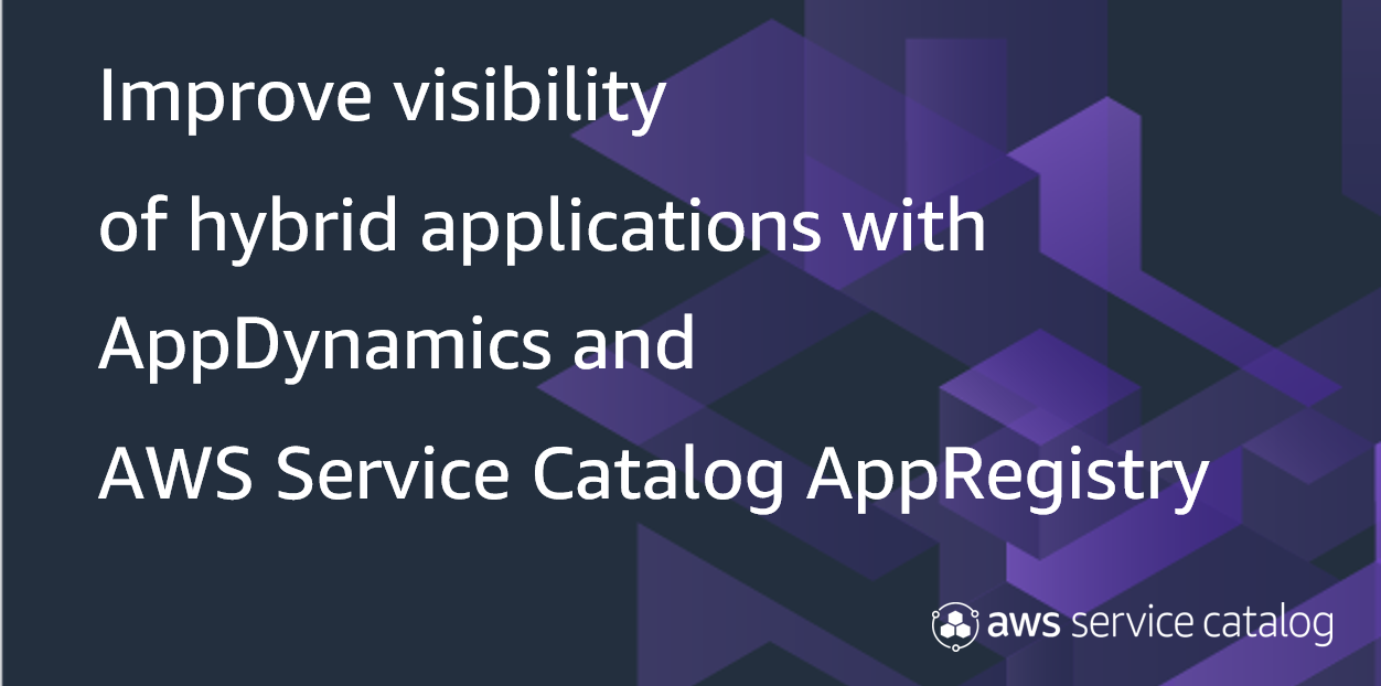 Improve visibility of hybrid applications with AppDynamics and AWS Service Catalog AppRegistry ...