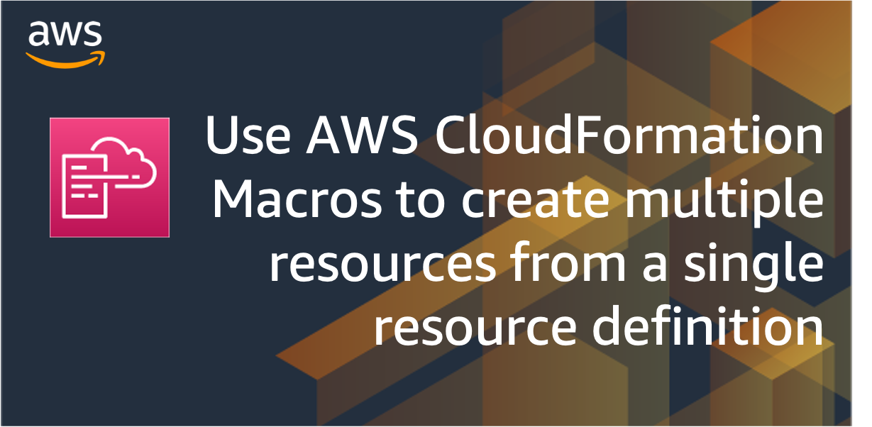 Use Aws Cloudformation Macros To Create Multiple Resources From A Single Resource Definition
