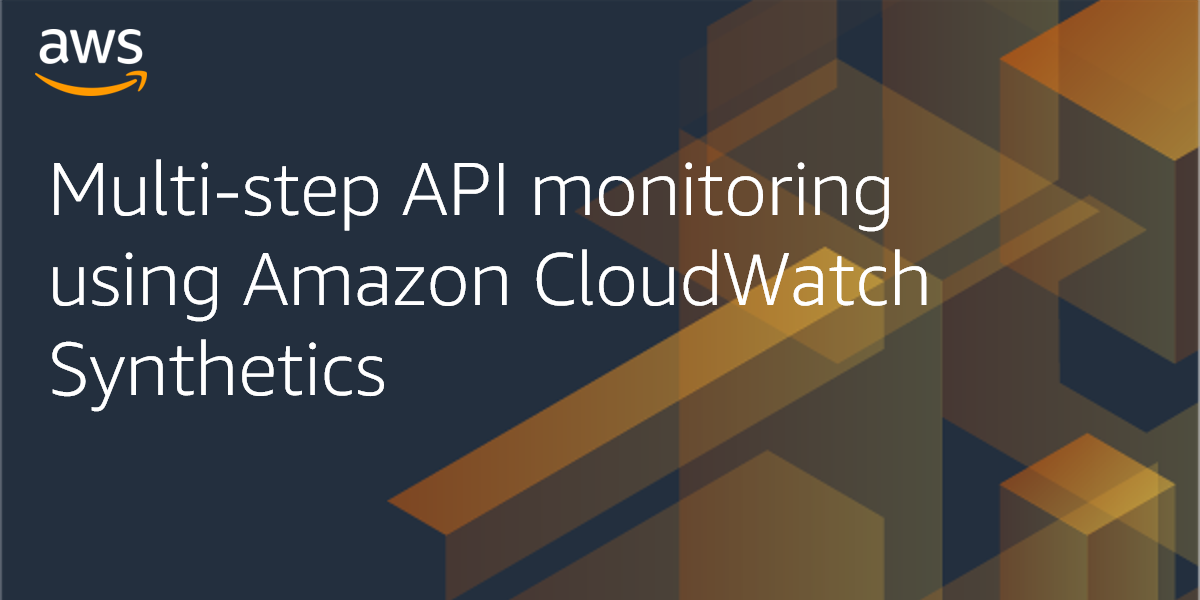 Multi Step Api Monitoring Using Amazon Cloudwatch Synthetics Aws Cloud Operations Blog