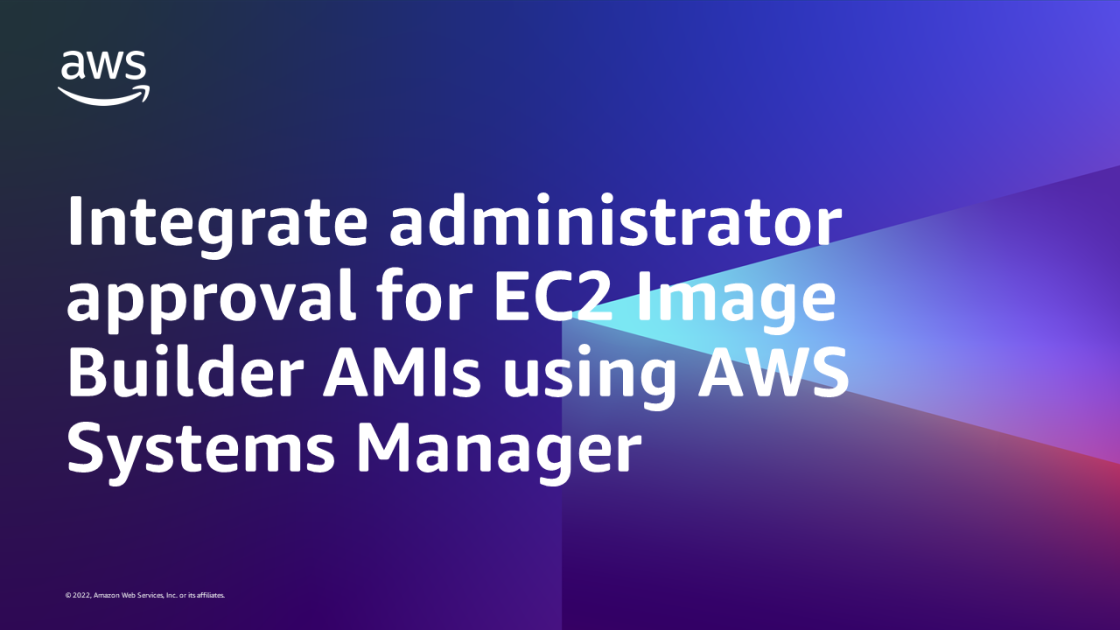 Integrate administrator approval for EC2 Image Builder AMIs using AWS Systems Manager | AWS ...