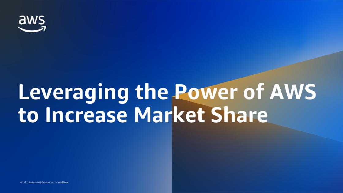 Leveraging the Power of AWS to Increase Market Share | AWS Cloud ...