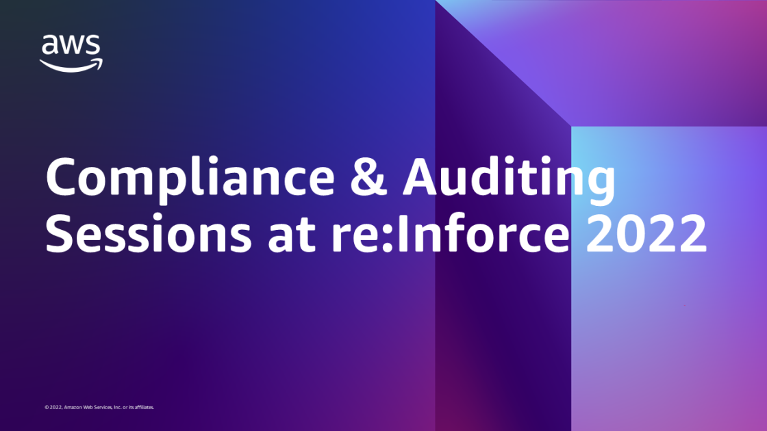 Compliance and Auditing Sessions at AWS re:Inforce 2022 | AWS Cloud Operations Blog