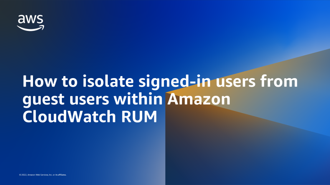 How to isolate signed-in users from guest users within Amazon CloudWatch RUM | AWS Cloud ...