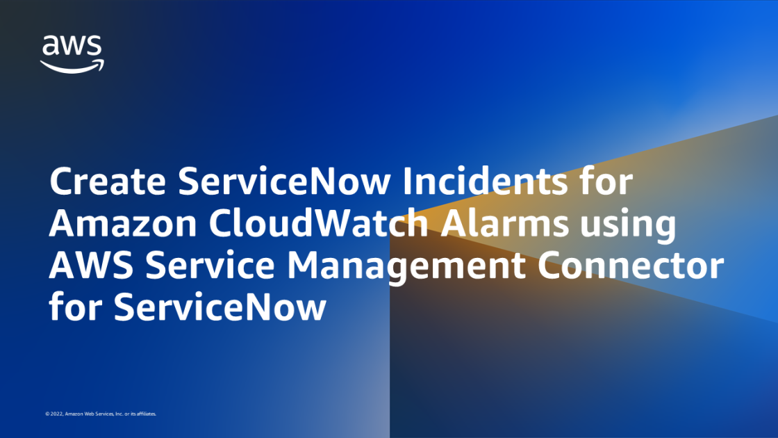 Create ServiceNow Incidents for Amazon CloudWatch Alarms using AWS Service Management Connector ...