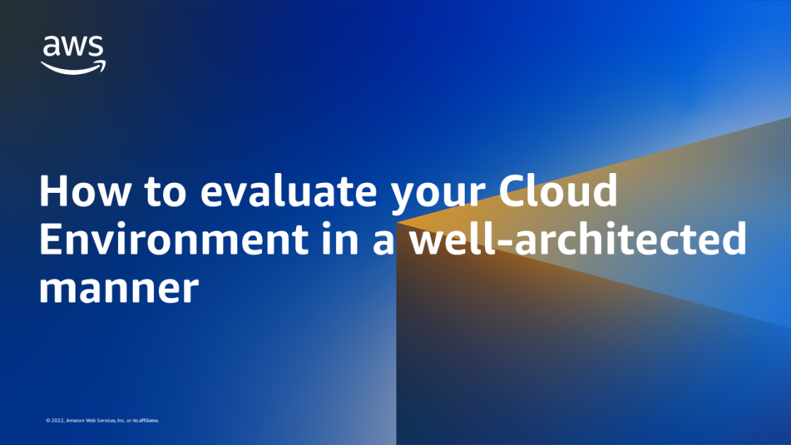 How to evaluate your Cloud Environment in a well-architected manner | AWS Cloud Operations Blog