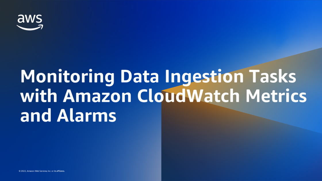 Monitoring Data Ingestion Tasks With Amazon Cloudwatch Metrics And Alarms Aws Cloud Operations