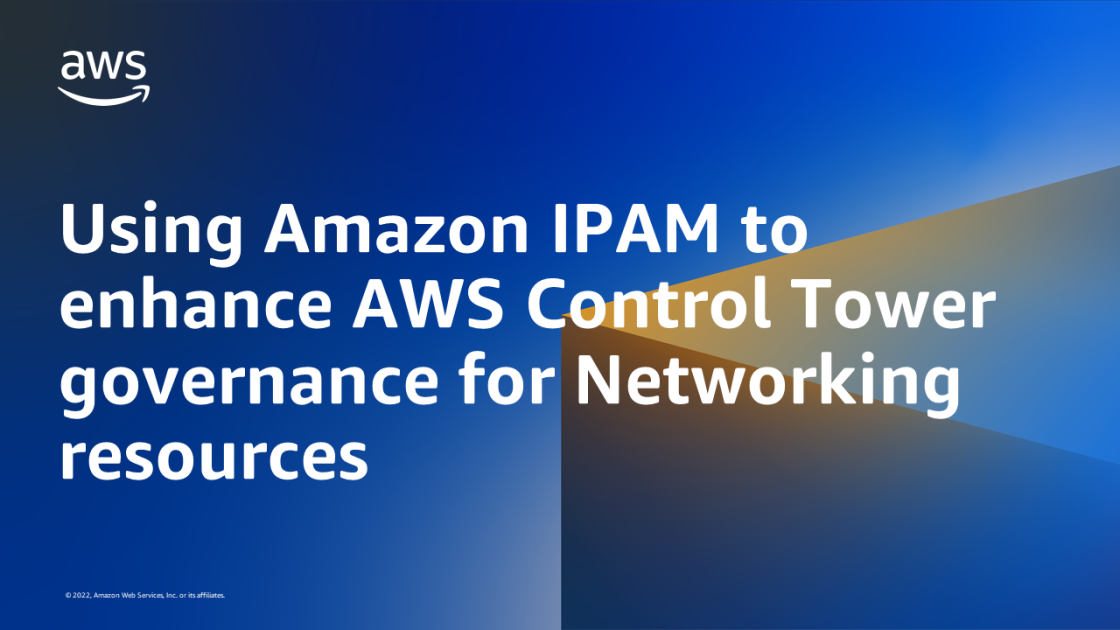 Using Amazon IPAM to enhance AWS Control Tower governance for ...