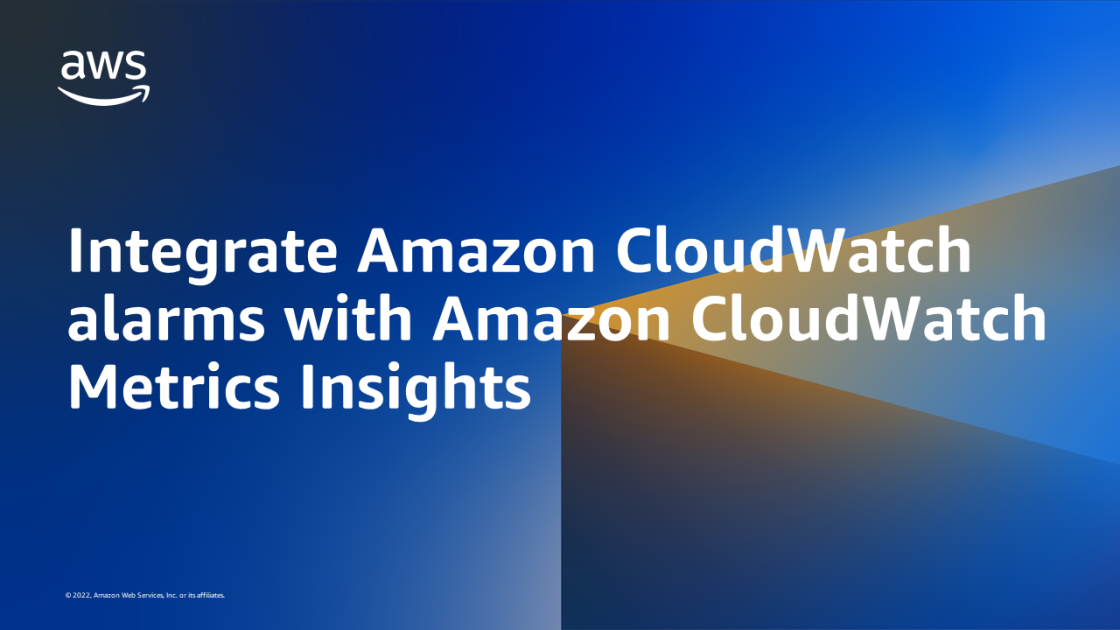 Integrate Amazon CloudWatch alarms with Amazon CloudWatch Metrics Insights | AWS Cloud ...