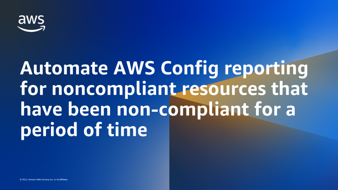 Automate AWS Config reporting for noncompliant resources that have been non-compliant for a ...