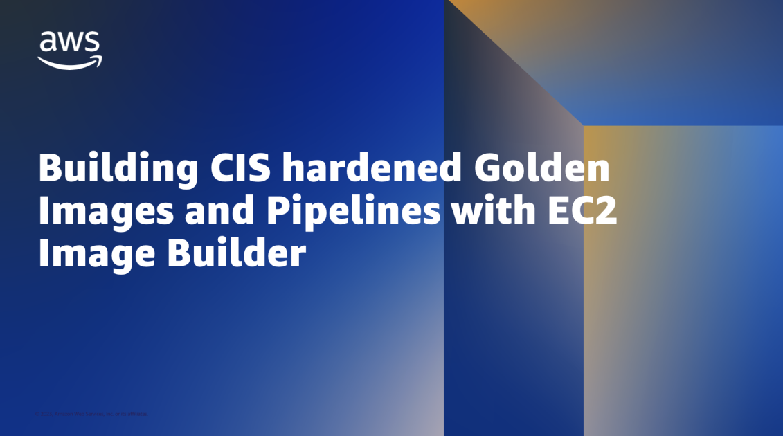 Building CIS hardened Golden Images and Pipelines with EC2 Image Builder | AWS Cloud Operations Blog