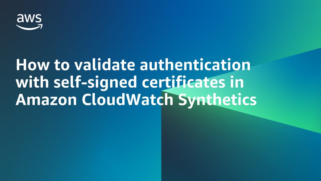 How To Validate Authentication With Self Signed Certificates In Amazon Cloudwatch Synthetics