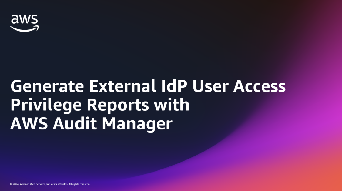 Generate External IdP User Access Privilege Reports with AWS Audit Manager | AWS Cloud ...