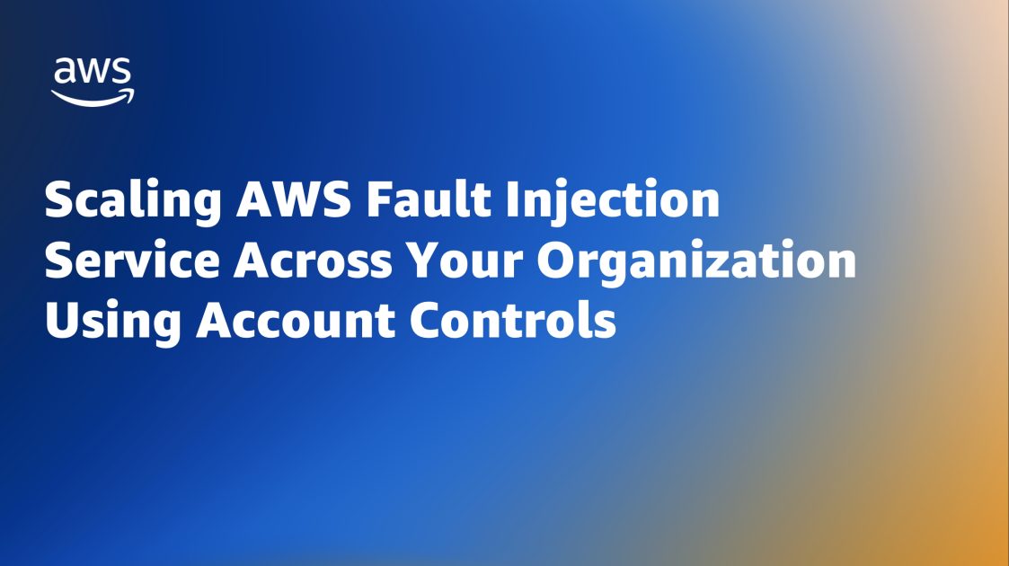 Scaling AWS Fault Injection Service Across Your Organization Using Account Controls | AWS Cloud ...