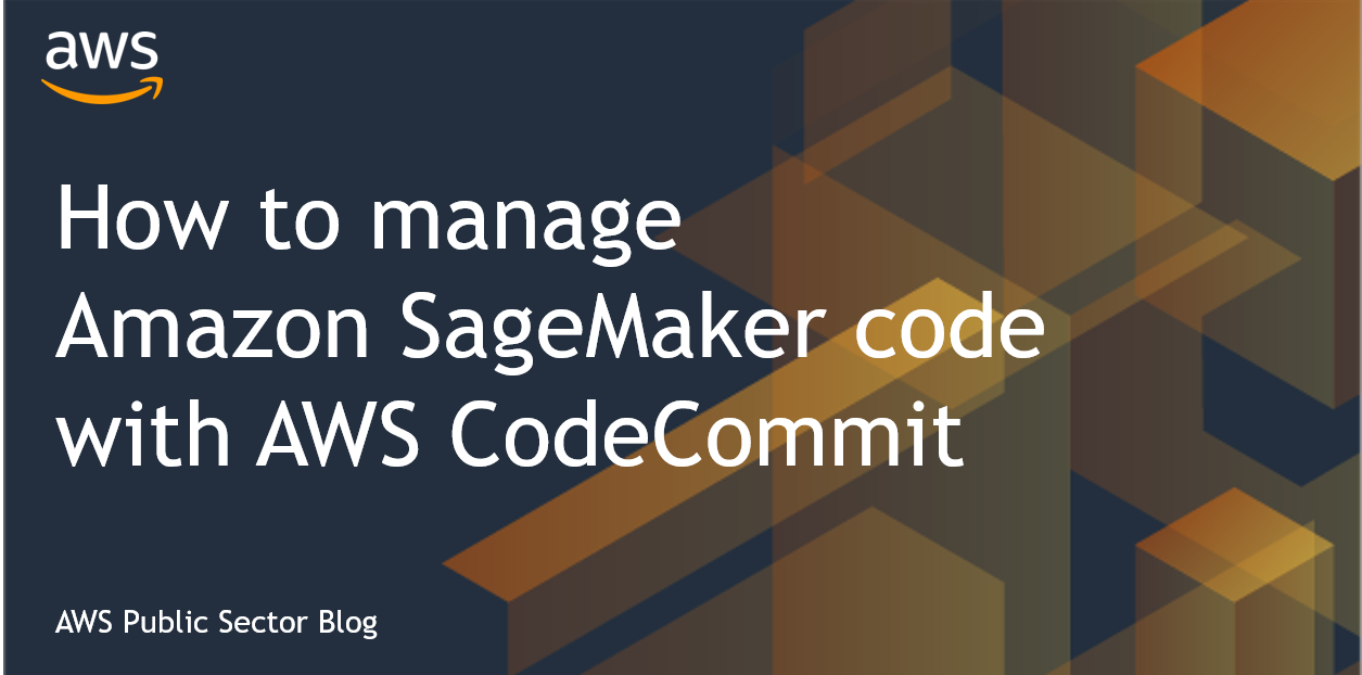 How to manage Amazon SageMaker code with AWS CodeCommit | AWS Public Sector Blog