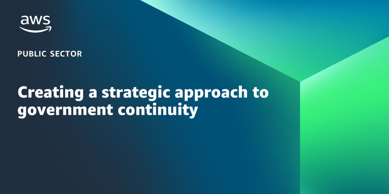 Creating a strategic approach to government continuity | AWS Public Sector Blog