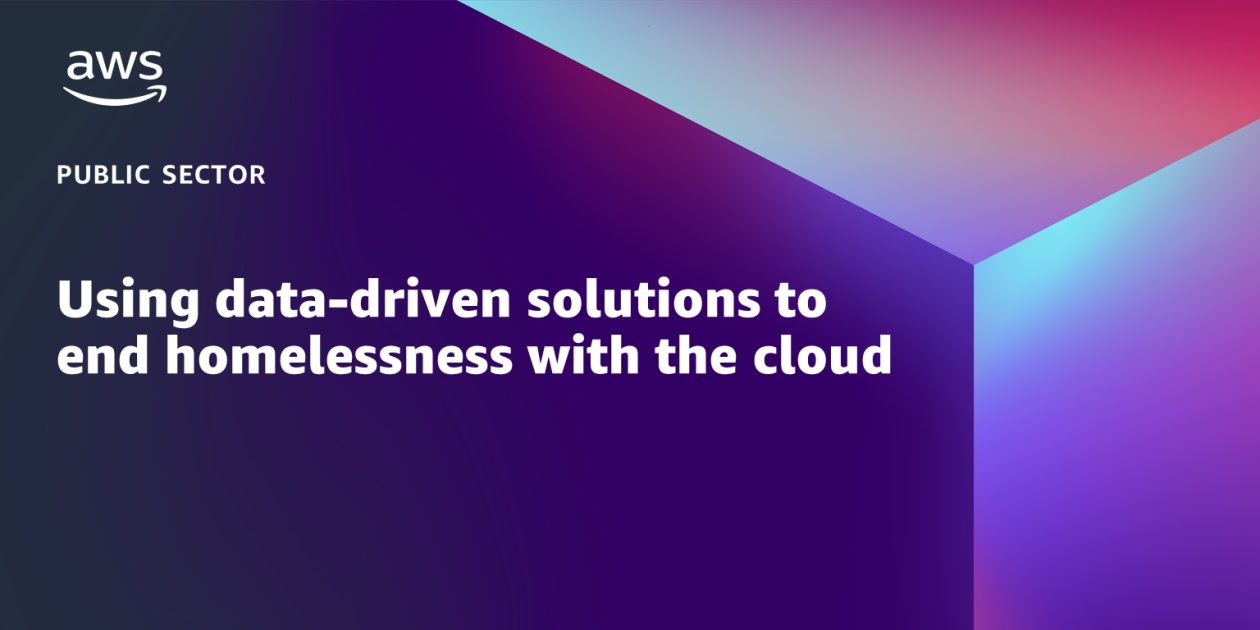Using data-driven solutions to end homelessness with the cloud | AWS ...