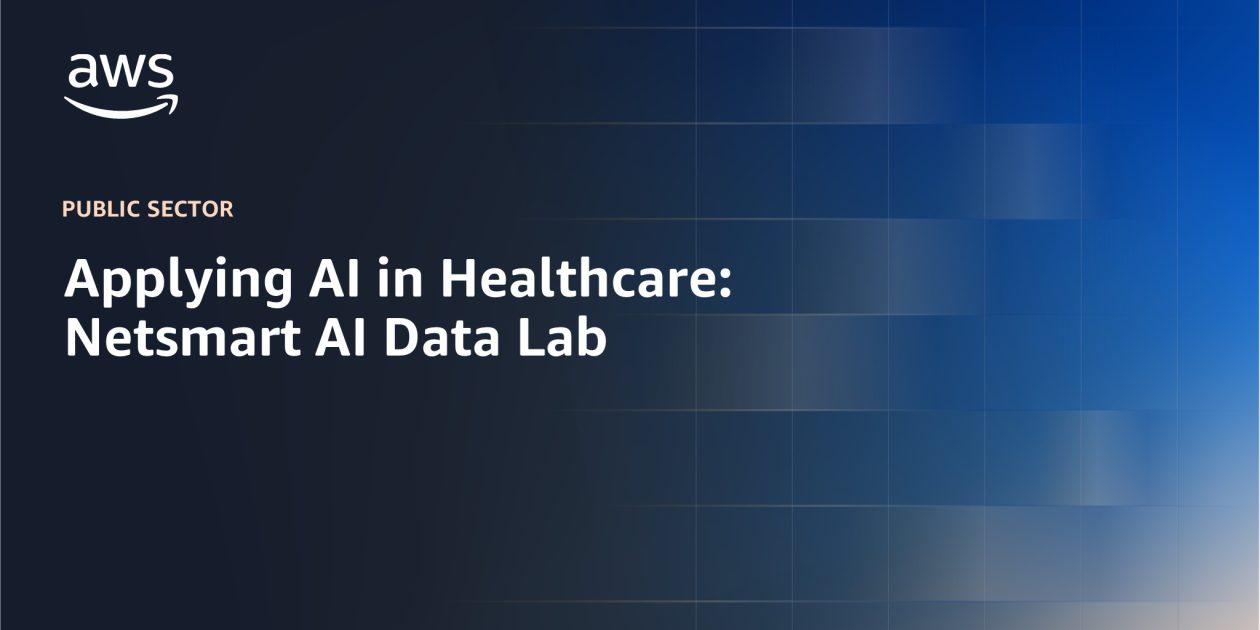 Applying AI in Healthcare: Netsmart AI Data Lab | AWS Public Sector Blog