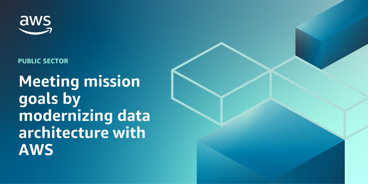 Meeting mission goals by modernizing data architecture with AWS | AWS Public Sector Blog