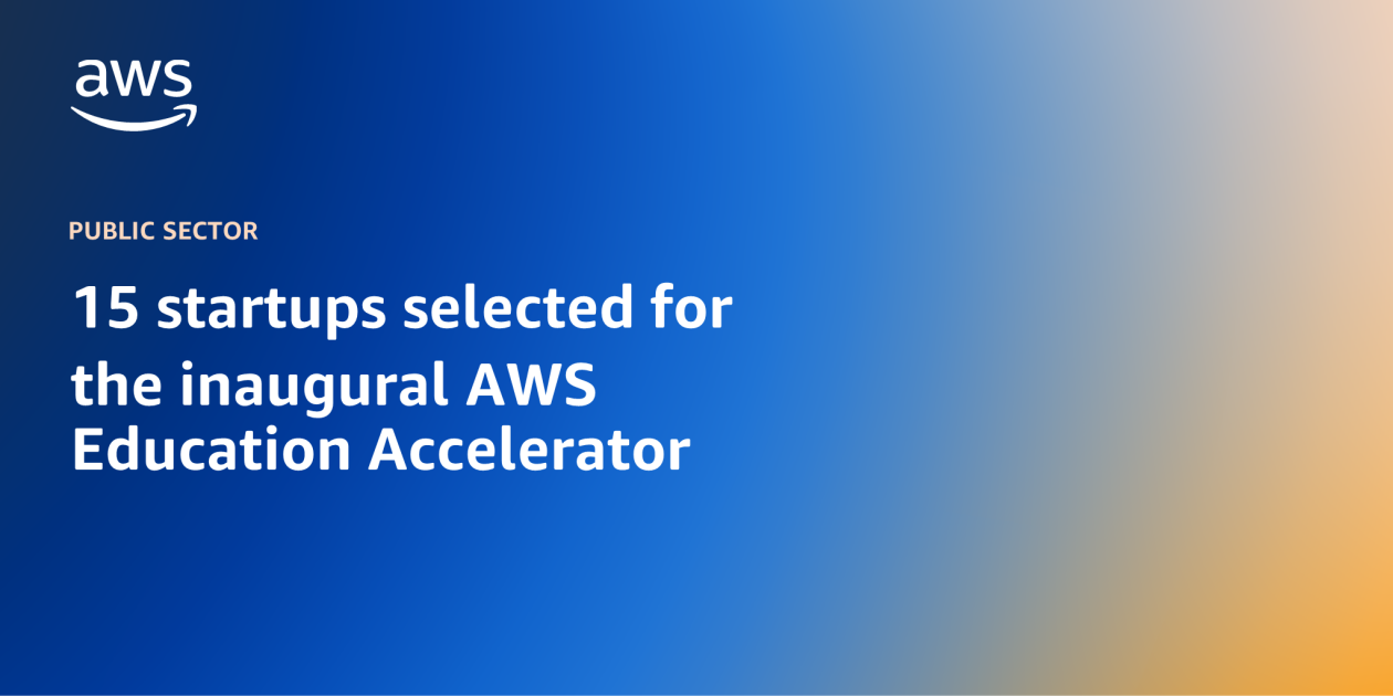 15 startups selected for the inaugural AWS Education Accelerator | AWS Public Sector Blog