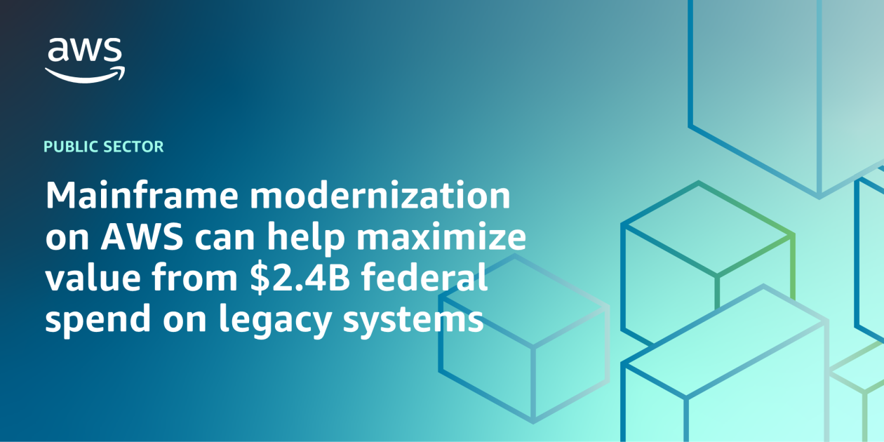 Mainframe modernization on AWS can help maximize value from $2.4B federal spend on legacy ...