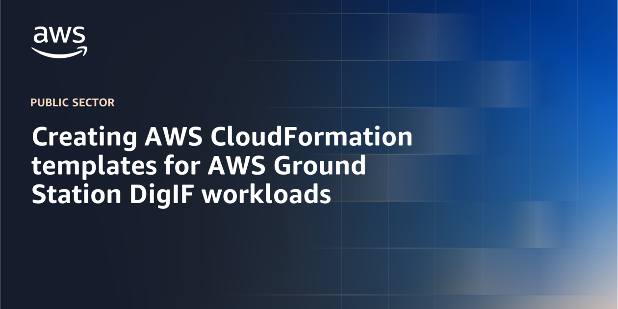 Creating AWS CloudFormation templates for AWS Ground Station DigIF ...