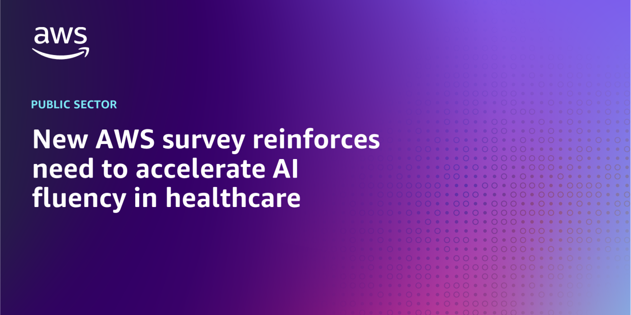 New AWS survey reinforces need to accelerate AI fluency in healthcare ...