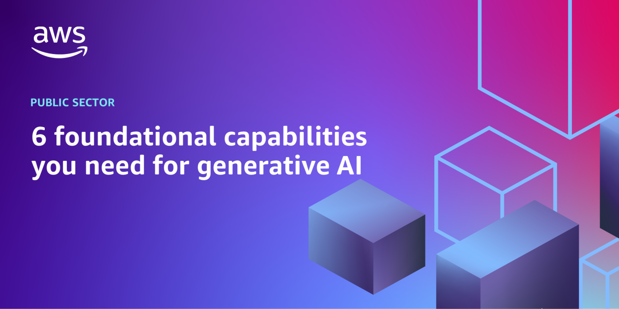 6 foundational capabilities you need for generative AI | AWS Public Sector Blog