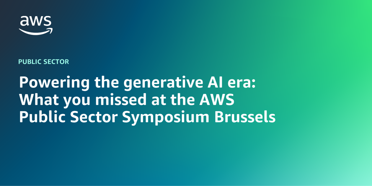 Powering the generative AI era: What you missed at the AWS Public Sector Symposium Brussels ...