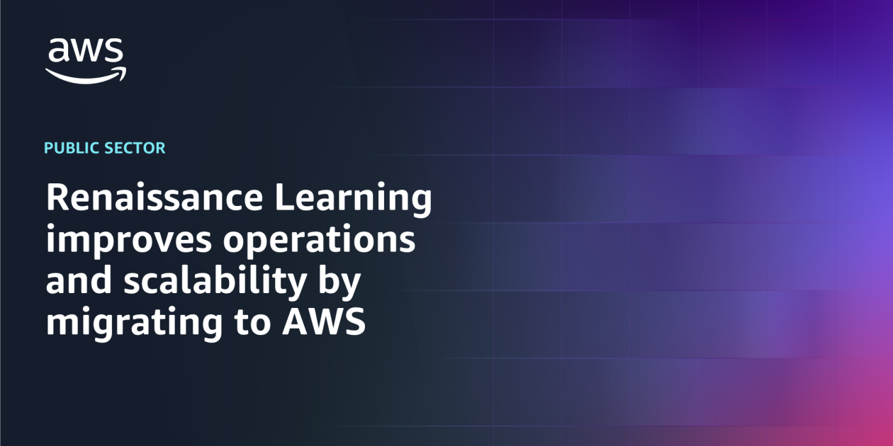 Renaissance Learning improves operations and scalability by migrating to AWS | AWS Public Sector ...