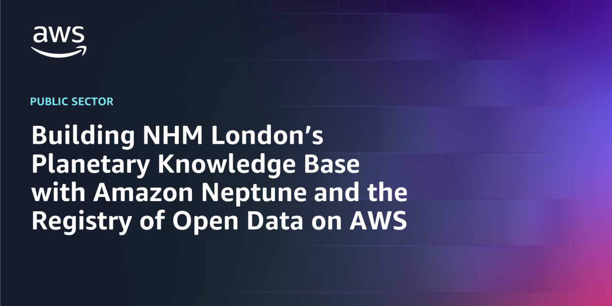 Building NHM London’s Planetary Knowledge Base with Amazon Neptune and ...