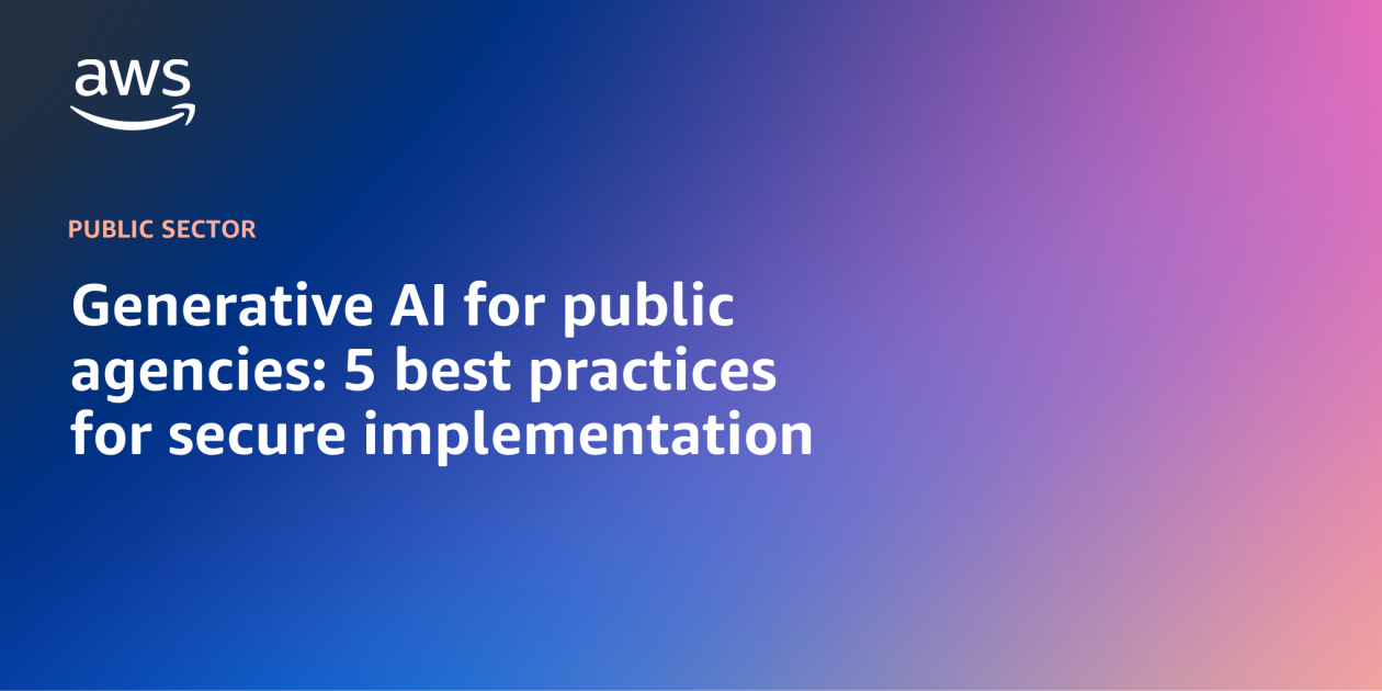 Generative AI for public agencies: 5 best practices for secure implementation | AWS Public ...