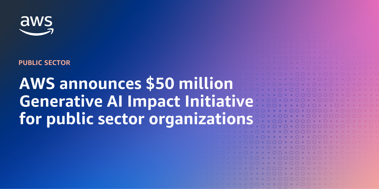 AWS announces $50 million Generative AI Impact Initiative for public sector organizations | AWS ...