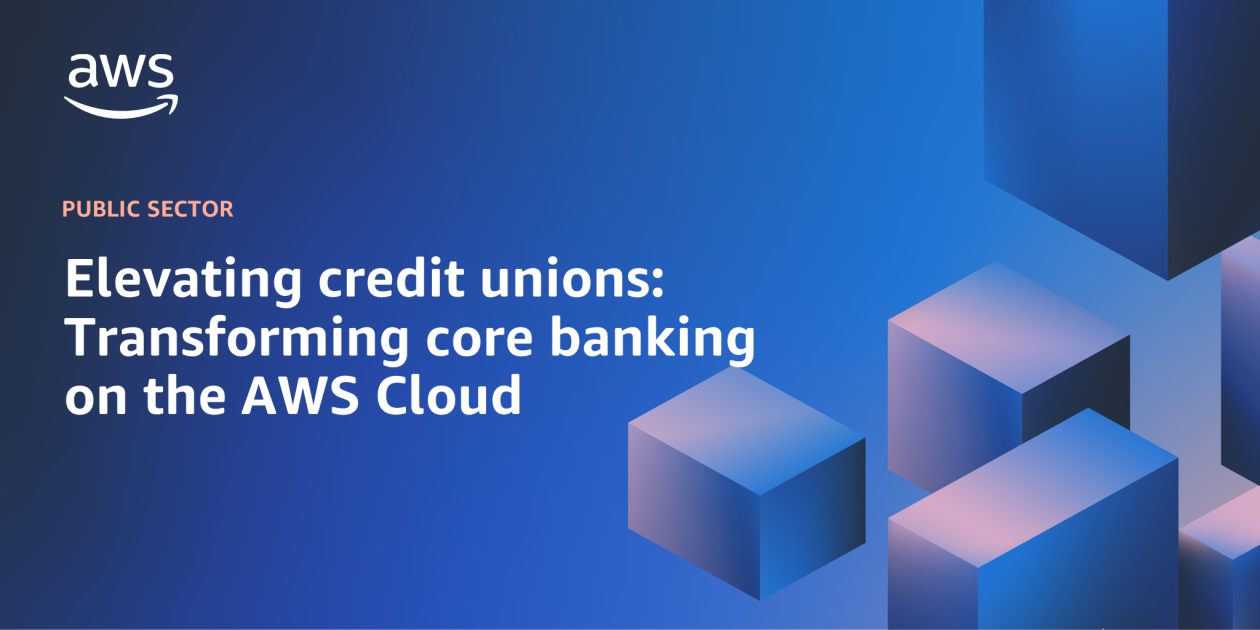 Elevating credit unions: Transforming core banking on the AWS Cloud ...