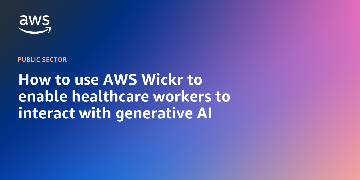 How to use AWS Wickr to enable healthcare workers to interact with generative AI | AWS Public ...