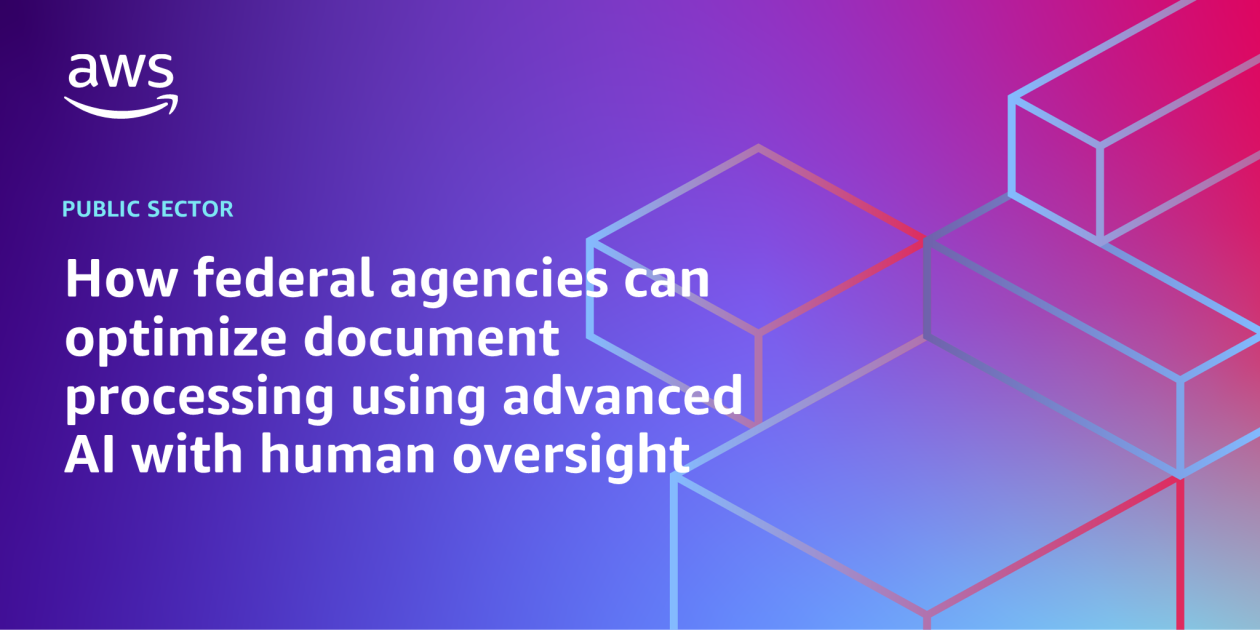 How federal agencies can optimize document processing using advanced AI with human oversight ...