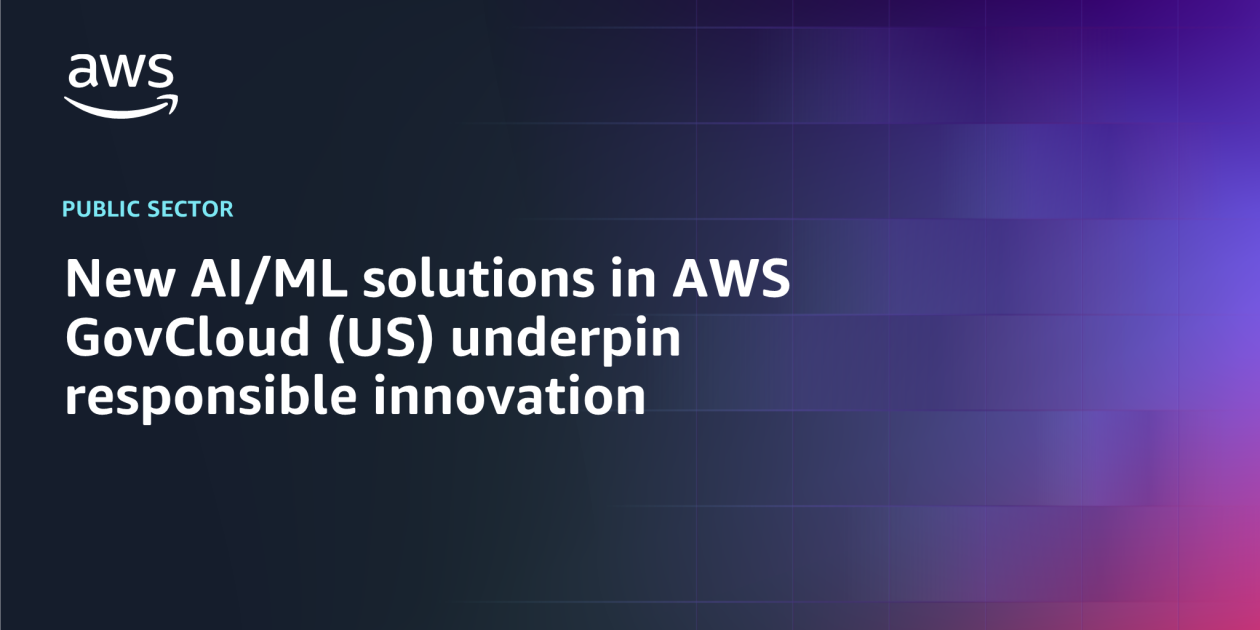 New AI/ML solutions in AWS GovCloud (US) underpin responsible ...