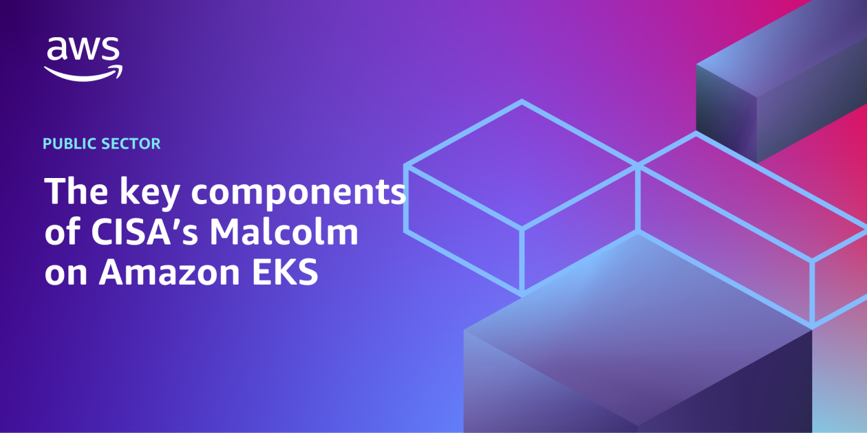 The key components of CISA’s Malcolm on Amazon EKS | AWS Public Sector Blog