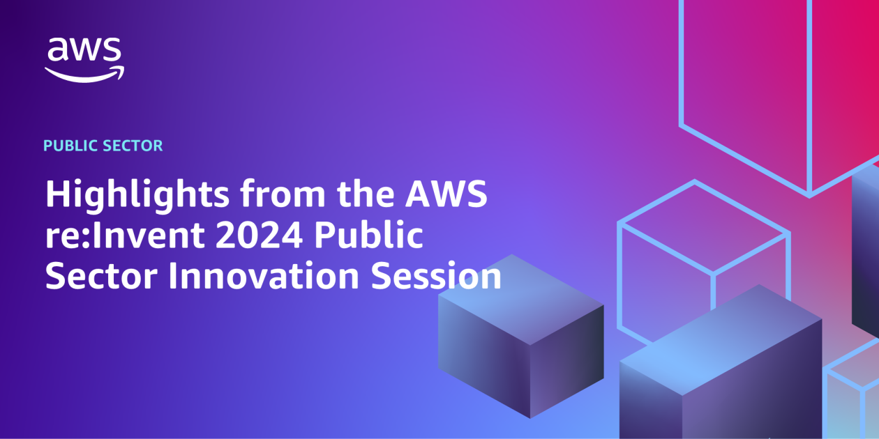Highlights from the AWS re:Invent 2024 Public Sector Innovation Session ...