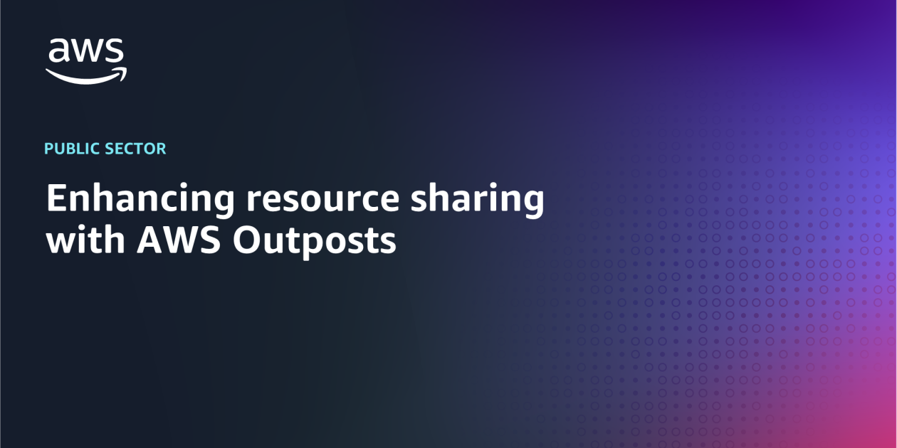 Enhancing resource sharing with AWS Outposts | AWS Public Sector Blog Enhancing resource sharing with AWS Outposts | AWS Public Sector Blog